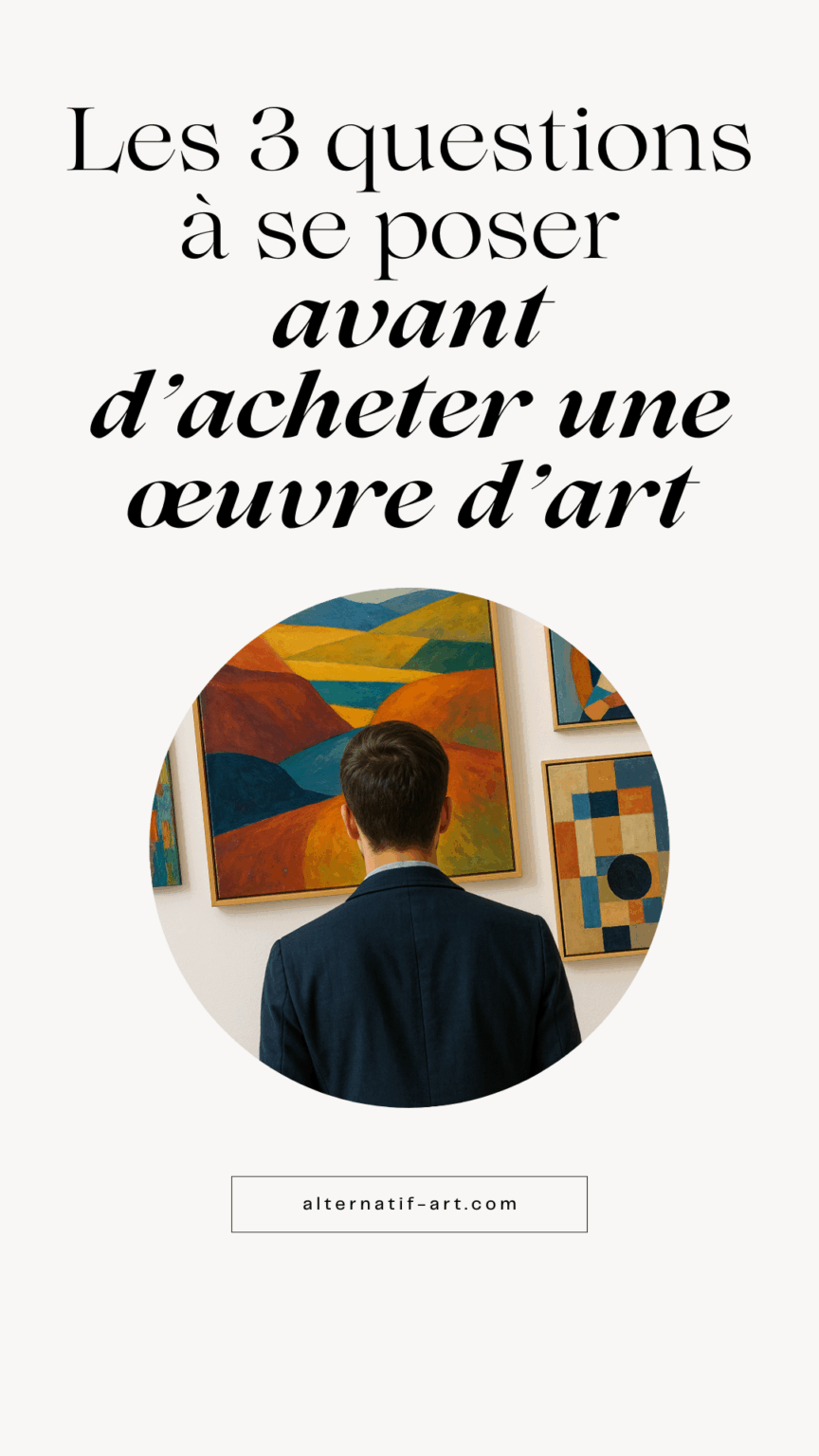 Les 3 questions à se poser avant d’acheter une œuvre d’art - alternatif-art