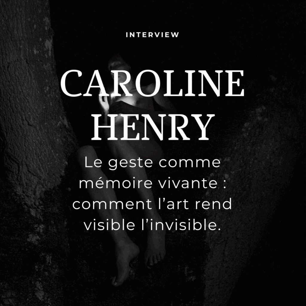 Caroline Henry : le geste comme mémoire vivante